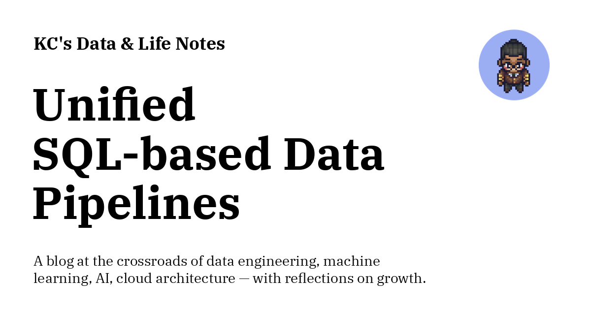 Unified SQL-based Data Pipelines - KC's Data & Life Notes