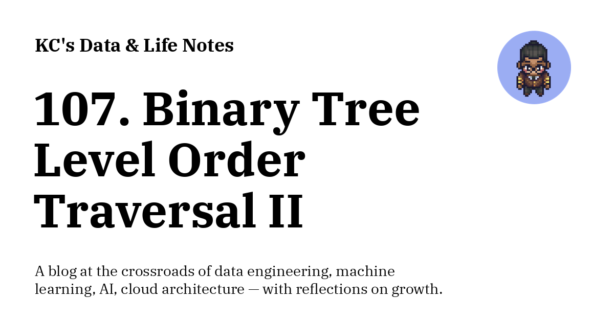 107 Binary Tree Level Order Traversal Ii Kc S Data Life Notes