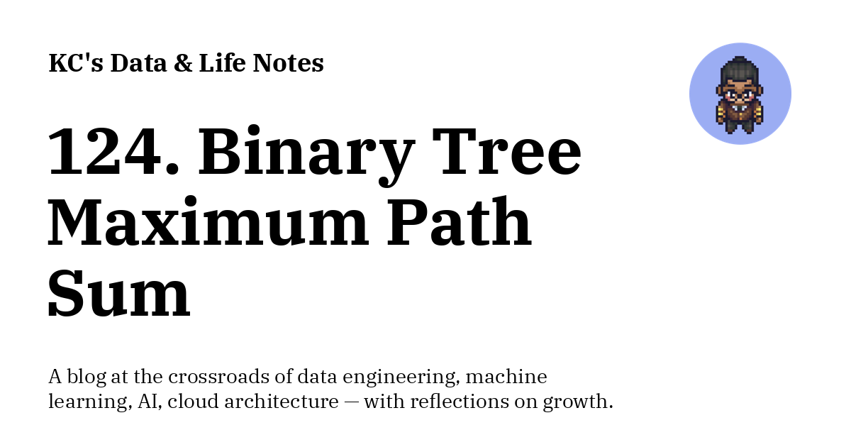 124 Binary Tree Maximum Path Sum Kc S Data Life Notes