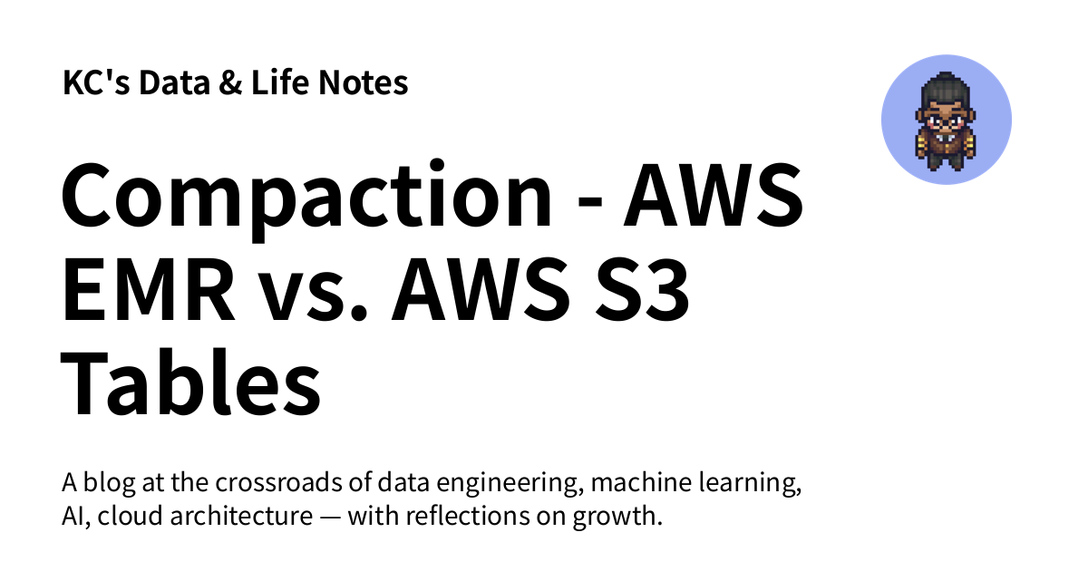 Compaction - AWS EMR vs. AWS S3 Tables - KC's Data & Life Notes