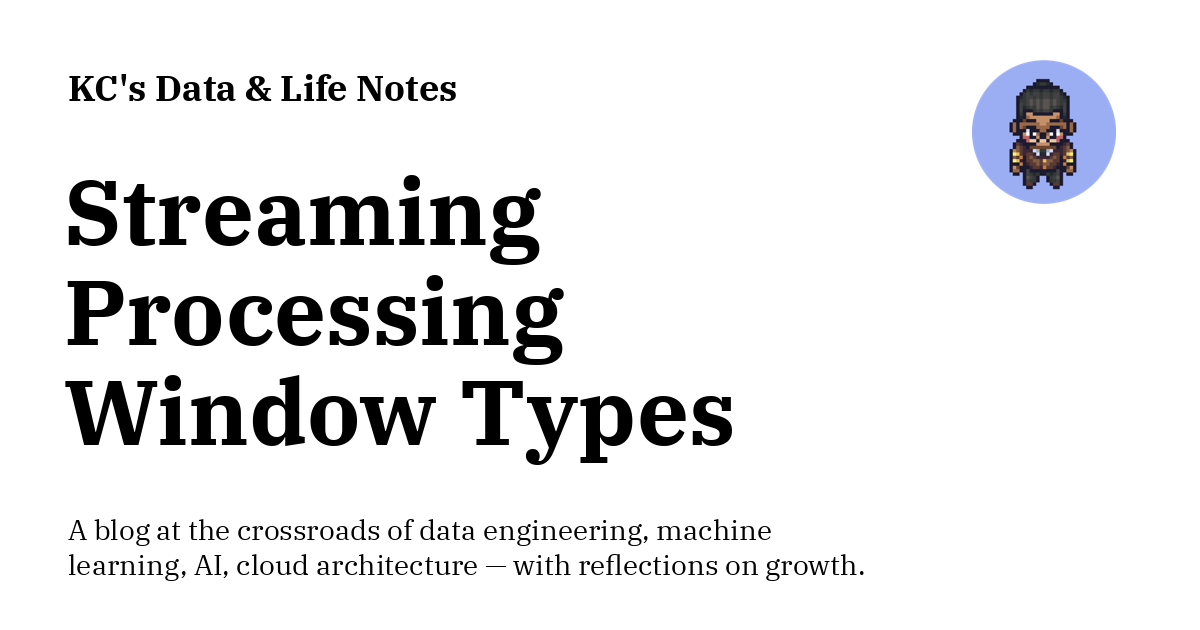 Streaming Processing Window Types - KC's Data & Life Notes